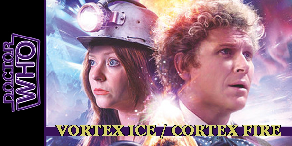 Doctor Who: Vortex Ice / Cortex Fire Review – Hogan Reviews