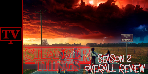 Stranger Things – Season 2 Overall Review – Hogan Reviews